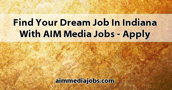 Find Your Dream Job in Indiana with AIM Media Jobs - Apply Now!